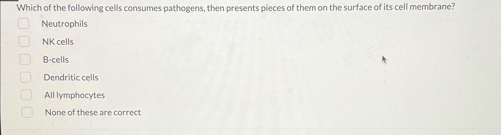 Solved Which of the following cells consumes pathogens, then | Chegg.com