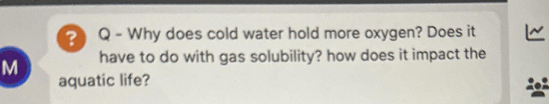 Solved ? ﻿Q - ﻿Why does cold water hold more oxygen? Does it | Chegg.com
