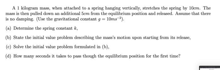 Solved A 1 kilogram mass, when attached to a spring hanging | Chegg.com