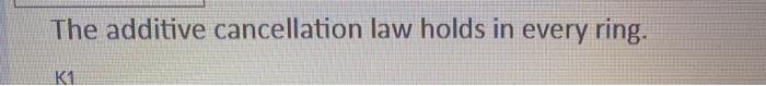 Solved The additive cancellation law holds in every ring. K1 | Chegg.com
