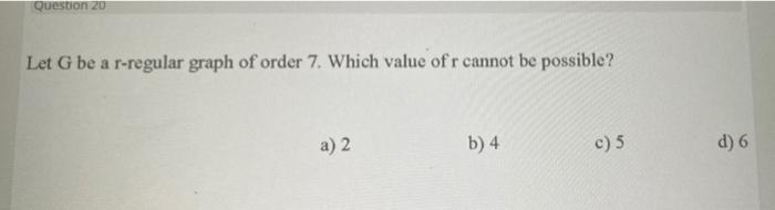 Solved Question 20 Let G be a r-regular graph of order 7. | Chegg.com