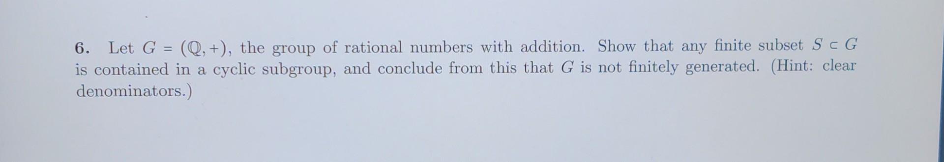 Solved 6. Let G=(Q,+), the group of rational numbers with | Chegg.com