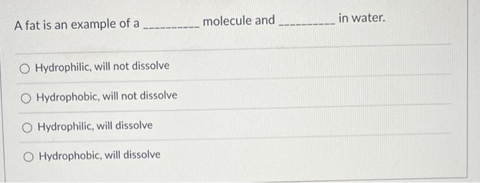Solved A fat is an example of a molecule and in water. | Chegg.com