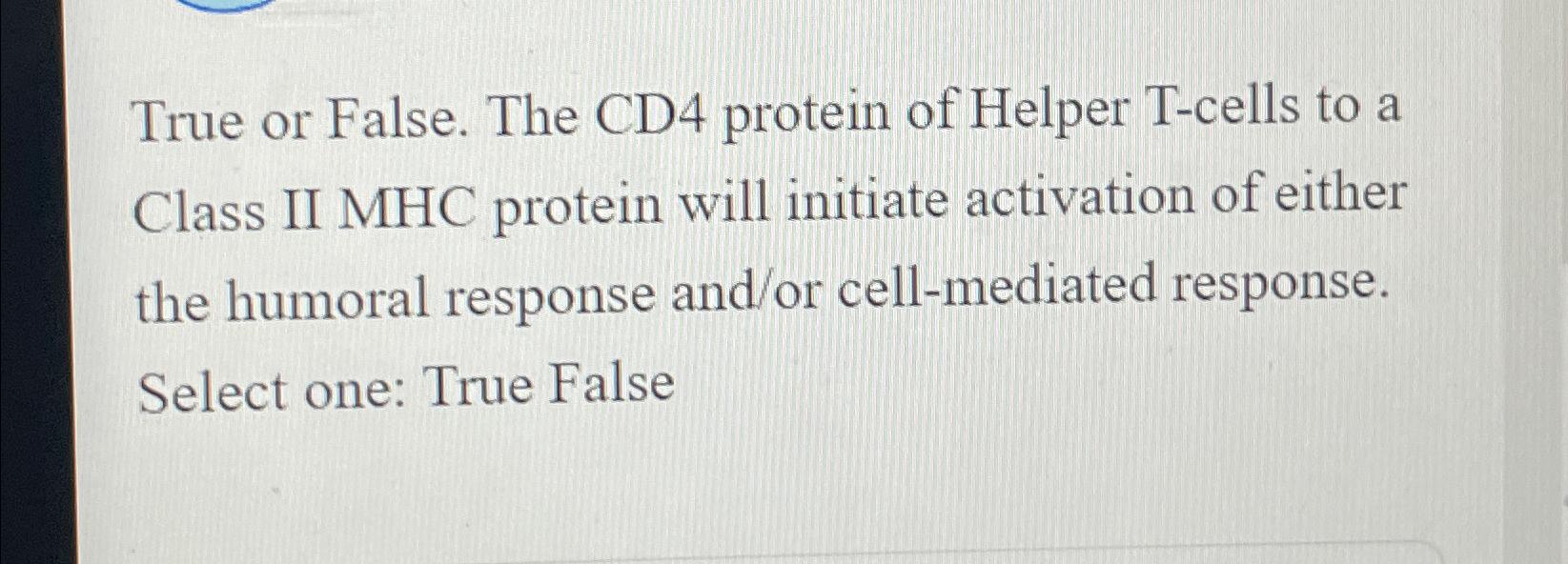 Solved True or False. The CD4 ﻿protein of Helper T-cells to | Chegg.com