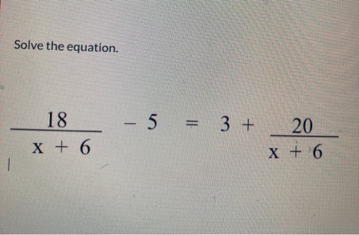 Solved Solve the equation. - 5 = 3 + - 18 x + 6 20 x + 6 | Chegg.com