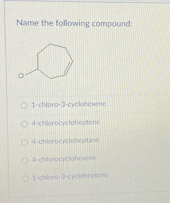 Solved Name the following compound: 1-chloro-3-cyclohexene | Chegg.com