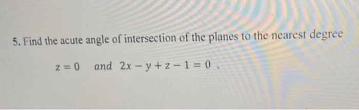 Solved 5. Find the acute angle of intersection of the planes | Chegg.com