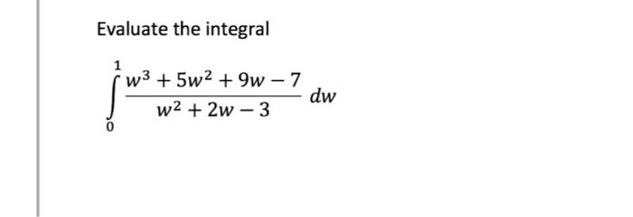 Solved Evaluate the integral ∫01w2+2w−3w3+5w2+9w−7dw | Chegg.com