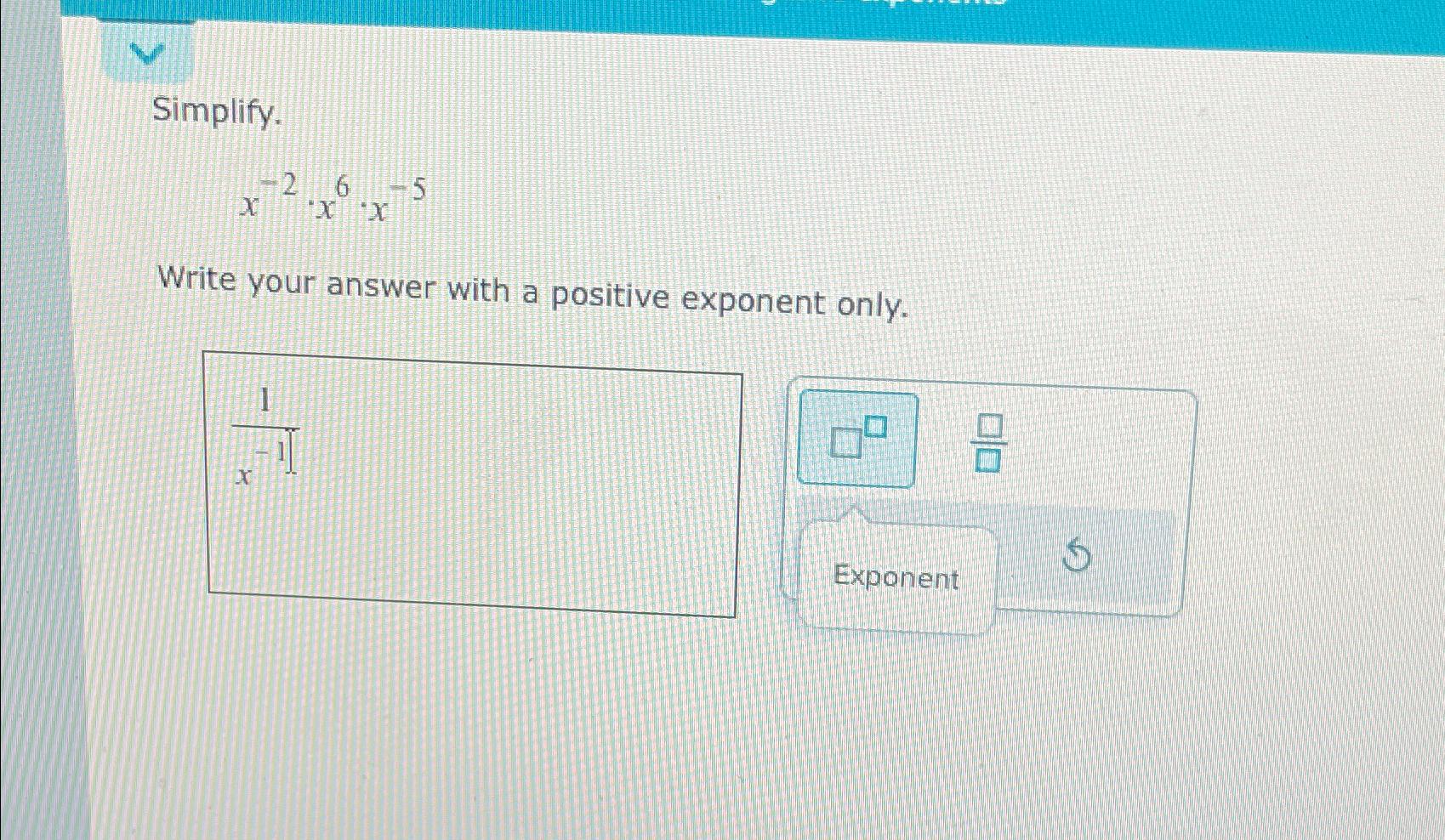 Solved Simplify.x-2*x6*x-5Write your answer with a positive | Chegg.com