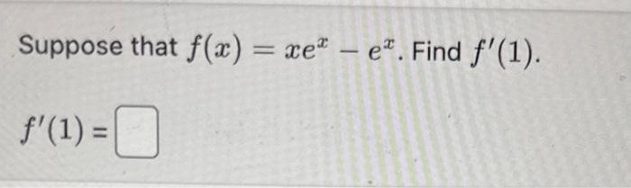 Solved Suppose that f(x)=xex−ex. Find f′(1) f′(1)= | Chegg.com