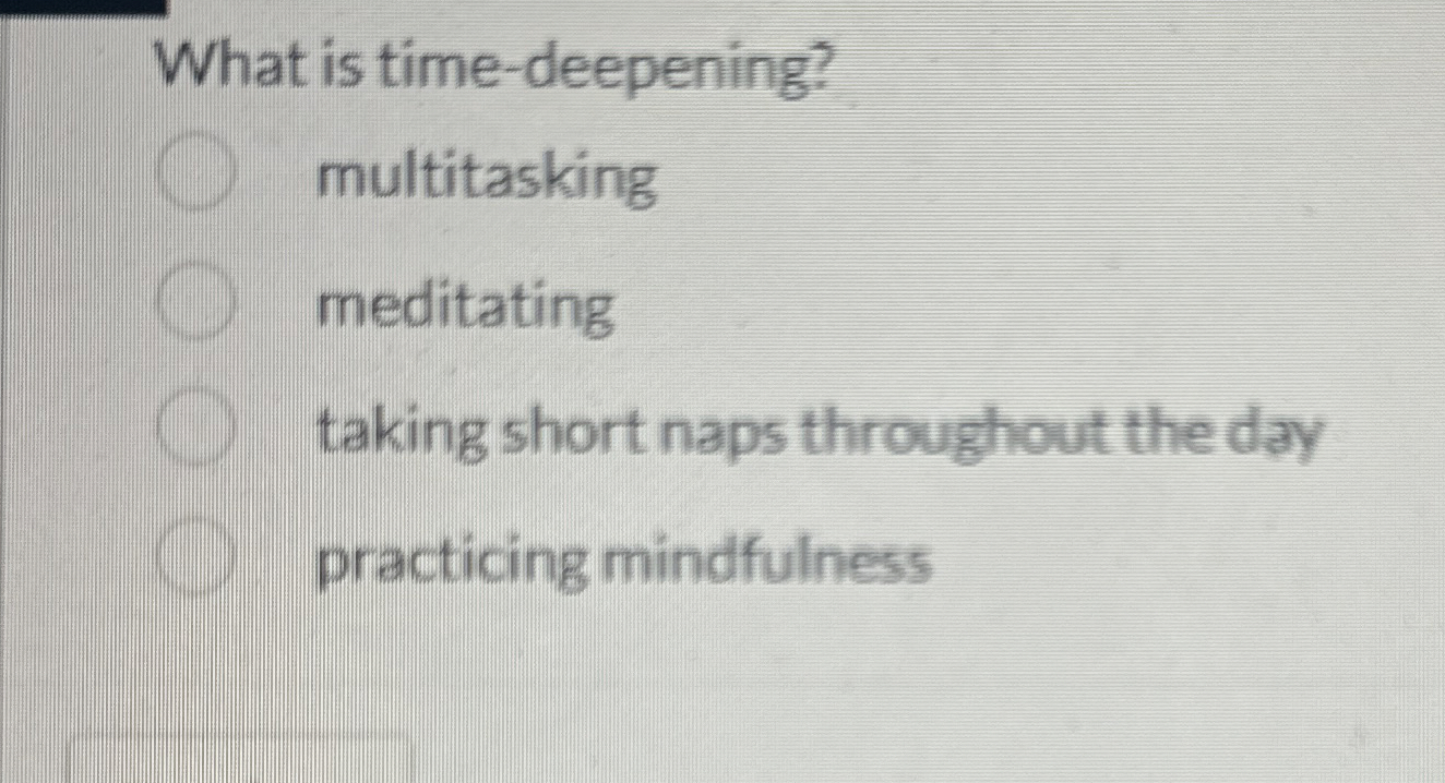 Solved What is time-deepening?multitaskingmeditatingtaking | Chegg.com