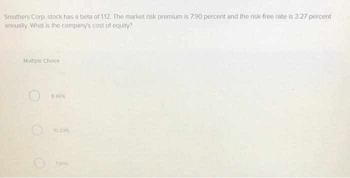 Solved Smathers Corp, stock has a beta of 112. The market | Chegg.com Solved Smathers Corp, stock has a beta of 112. The market | Chegg.com