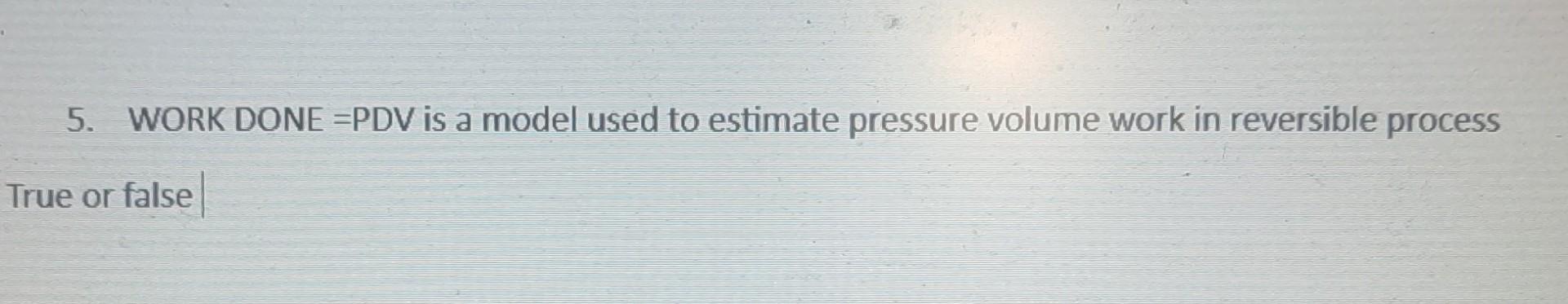 Solved 5. WORK DONE =PDV is a model used to estimate | Chegg.com