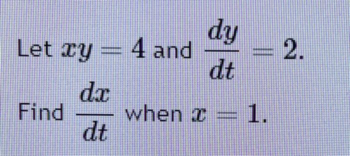 Solved Let xy = 4 and dy/dt = 2, find dx/dt when x = 1 | Chegg.com