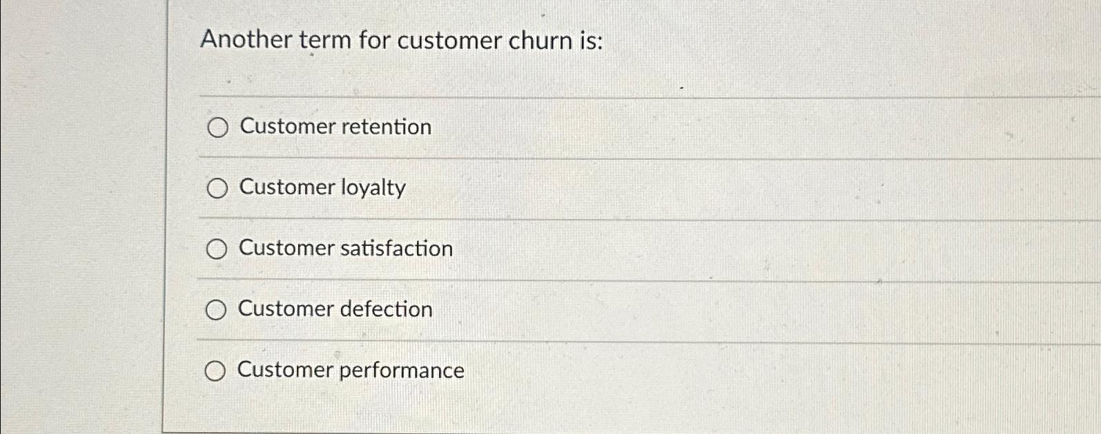 Solved Another term for customer churn is:Customer | Chegg.com