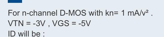 Solved For n-channel D-MOS with kn= 1 mA/v2. VTN = -3V , VGS | Chegg.com