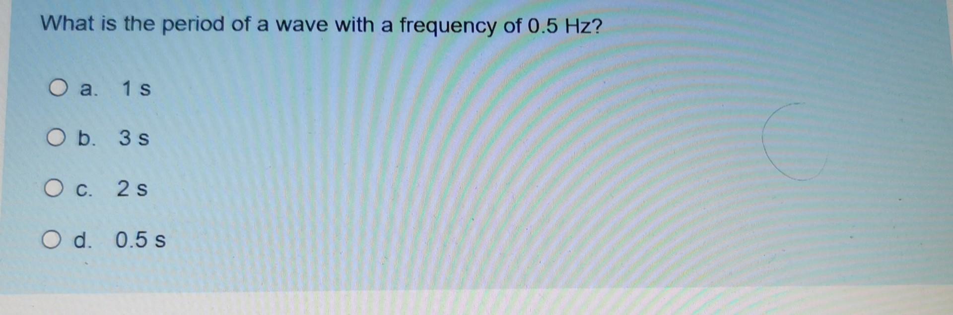 Solved What is the period of a wave with a frequency of 0.5 | Chegg.com