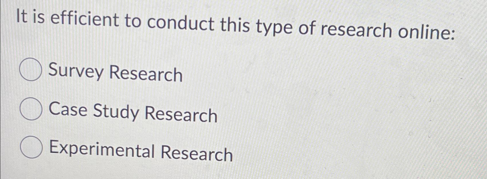 Solved It is efficient to conduct this type of research | Chegg.com