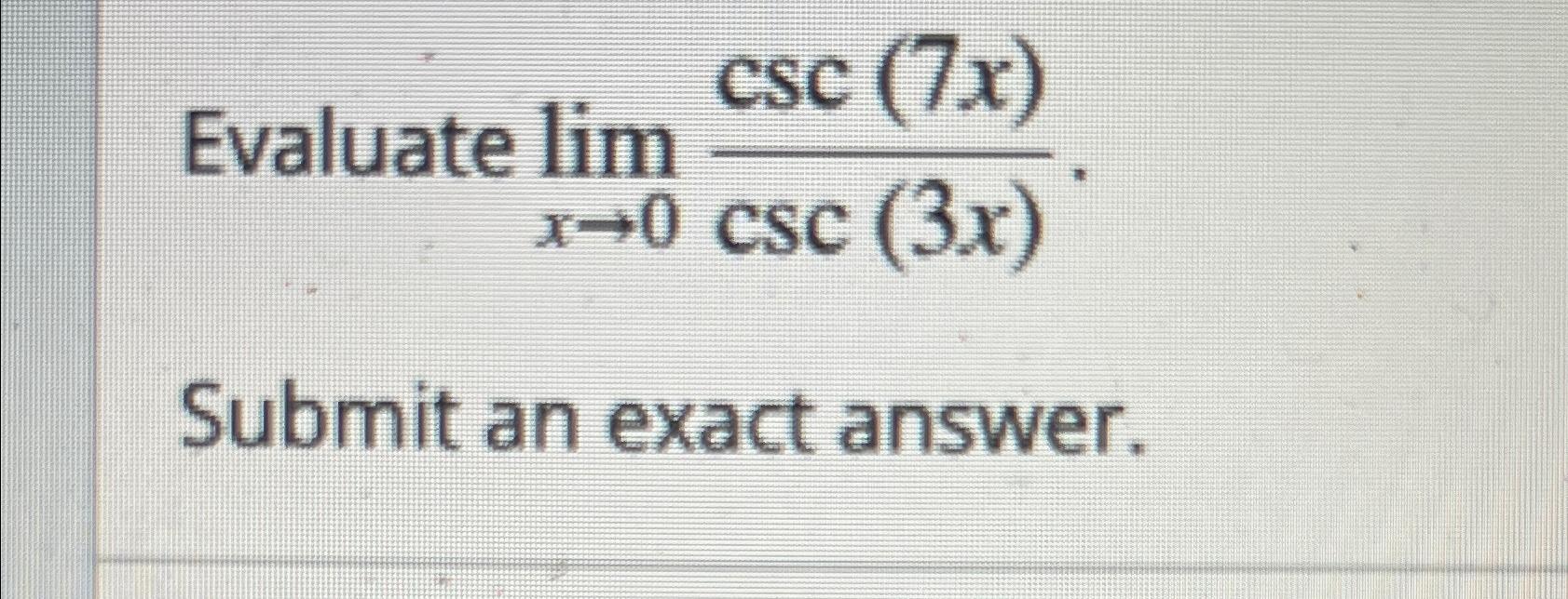 Solved Evaluate limx→0csc(7x)csc(3x)Submit an exact answer. | Chegg.com