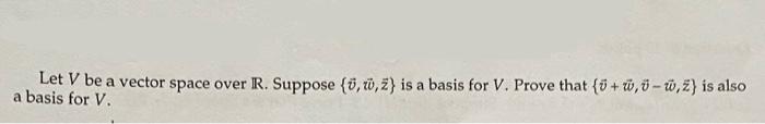Solved Let V be a vector space over R. Suppose {v,w,z} is a | Chegg.com