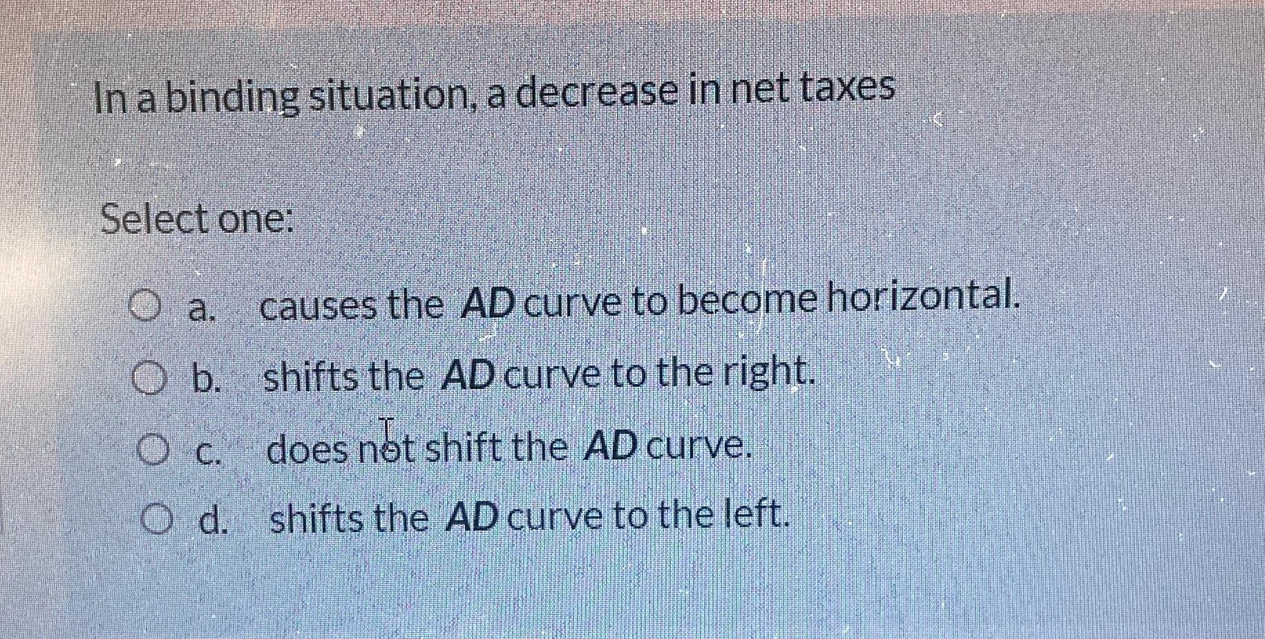 Solved In a binding situation, a decrease in net taxesSelect | Chegg.com