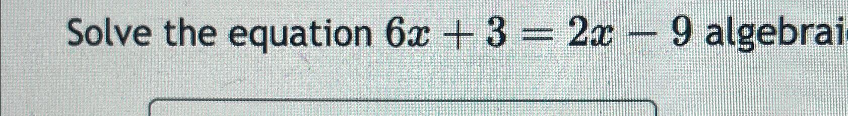 Solved Solve the equation 6x+3=2x-9 ﻿algebrically | Chegg.com