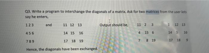 Solved Q3. Write a program to interchange the diagonals of a | Chegg.com