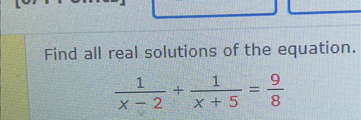 Solved Find all real solutions of the equation.1x-2+1x+5=98 | Chegg.com