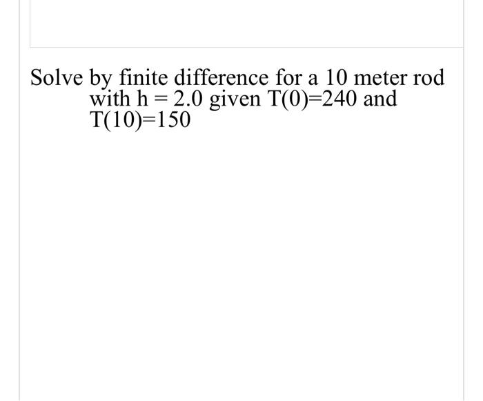 Solved Solve by finite difference for a 10 meter rod with h | Chegg.com