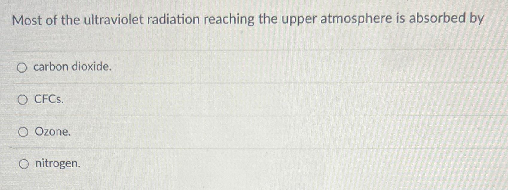 Solved Most of the ultraviolet radiation reaching the upper | Chegg.com