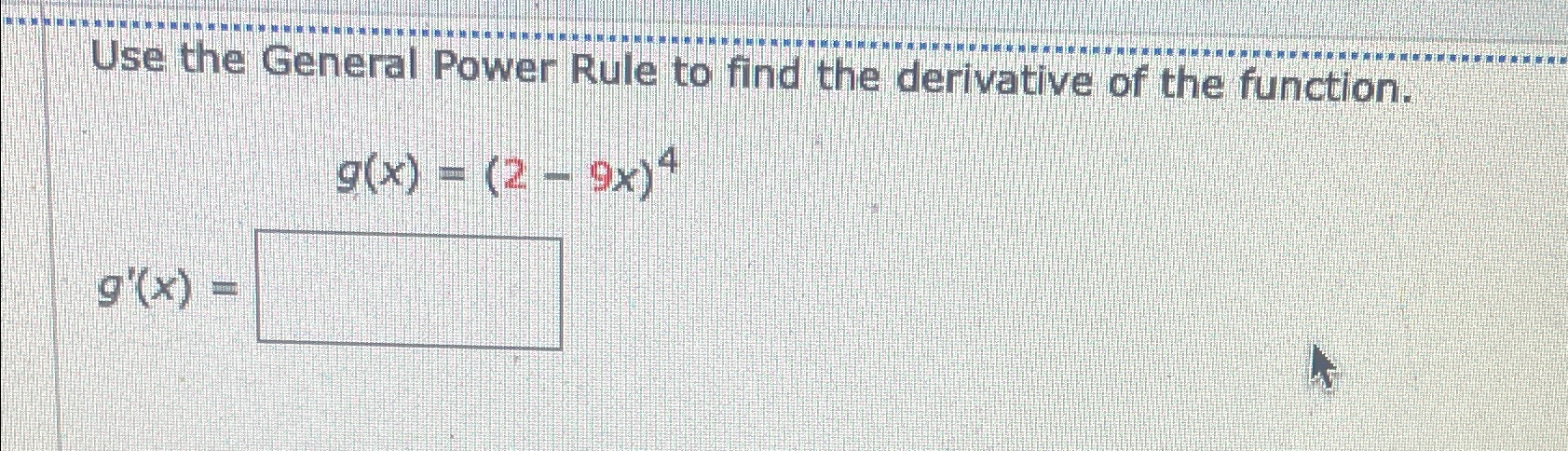 Solved Use the General Power Rule to find the derivative of | Chegg.com