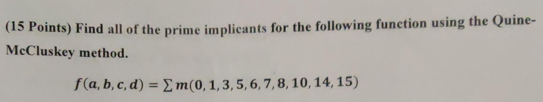 Solved (15 Points) Find all of the prime implicants for the | Chegg.com