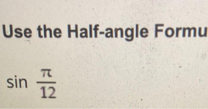 Solved Use the Half-angle Formu sin 12 | Chegg.com
