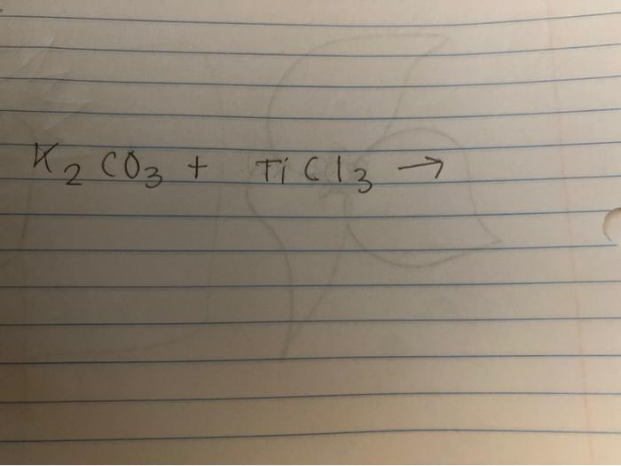 Solved К С 03 + TiCl3 | Chegg.com