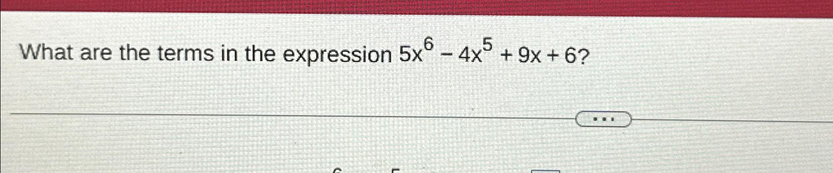 Solved What are the terms in the expression 5x6-4x5+9x+6? | Chegg.com