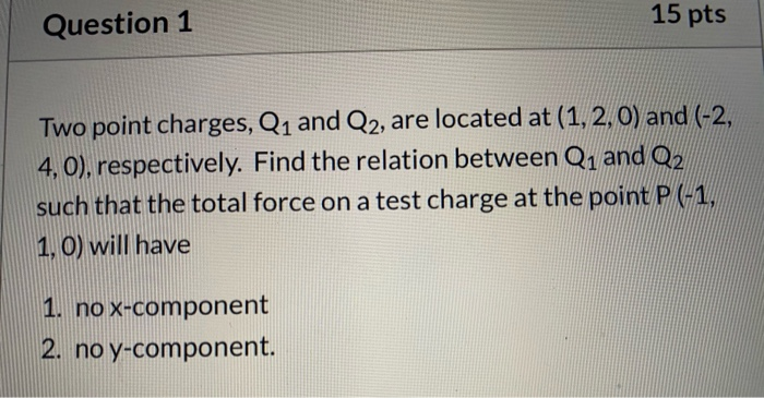 Solved 15 pts Question 1 Two point charges, Q1 and Q2, are | Chegg.com