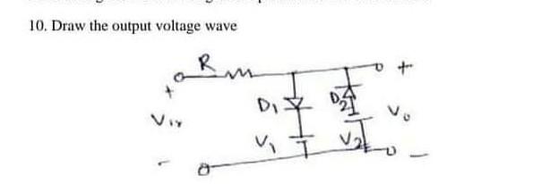 Solved 10. Draw the output voltage wave 十 主守 字 J]_ | Chegg.com
