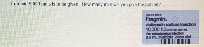 Solved Fragmin 5,000 units is to be given. How many mLs will | Chegg.com