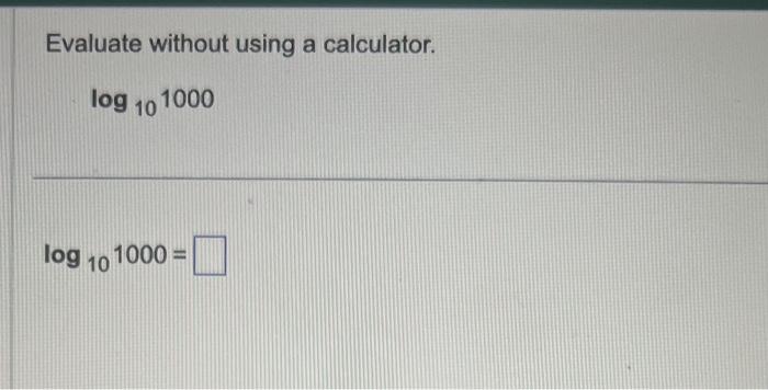 Solved Evaluate without using a calculator. log101000 | Chegg.com