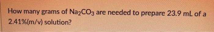 Solved How many grams of Na2CO3 are needed to prepare 23.9 | Chegg.com