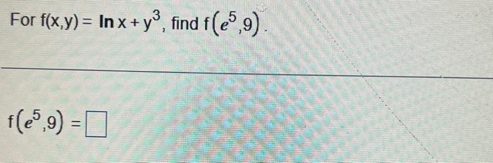 Solved For f(x,y)=lnx+y3 f(e5,9)= | Chegg.com