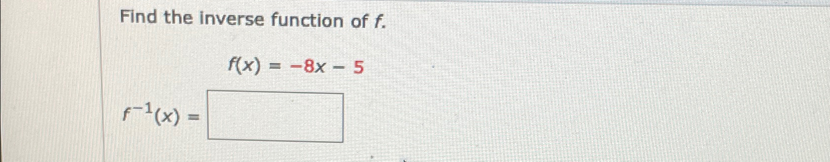 Solved Find the inverse function of f.f(x)=-8x-5f-1(x)= | Chegg.com