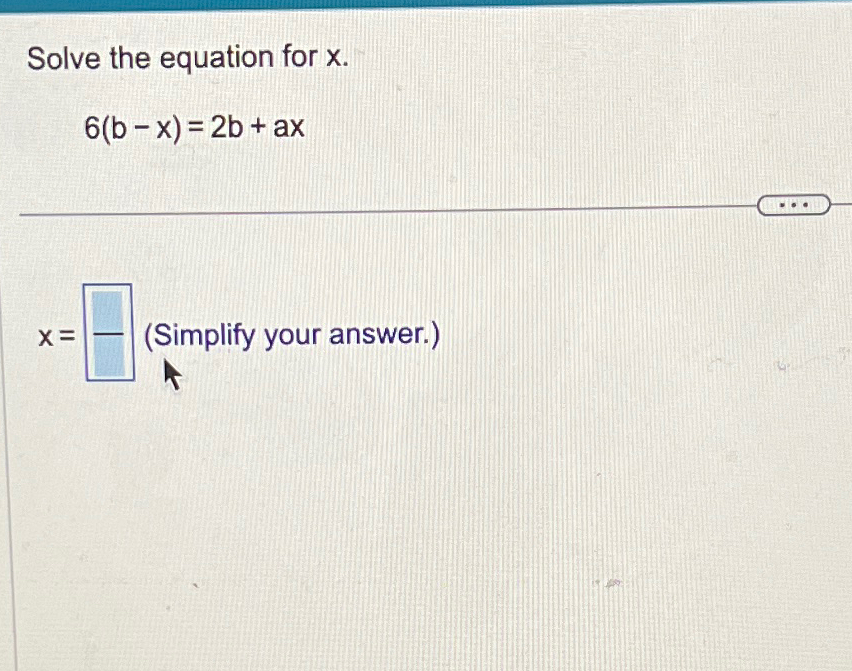 Solved Solve the equation for x.6(b-x)=2b+axx= (Simplify | Chegg.com