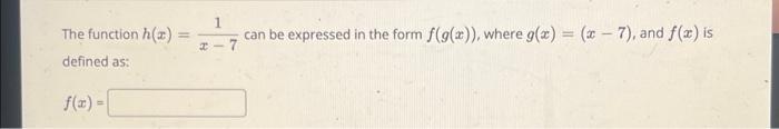 Solved The function h(x) = = defined as: f(x) = 1 x-7 can be | Chegg.com