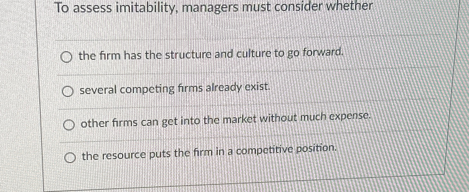 Solved To assess imitability, managers must consider | Chegg.com