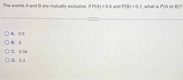 Solved The events A and B are mutually exclusive. If | Chegg.com