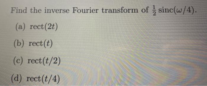 Solved Find the inverse Fourier transform of a sinc(w/4). | Chegg.com