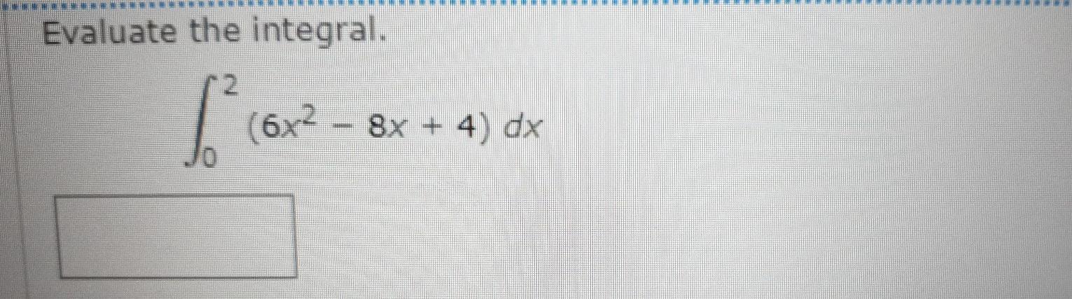 Solved Evaluate the integral. (6x2 8x + 4) dx | Chegg.com