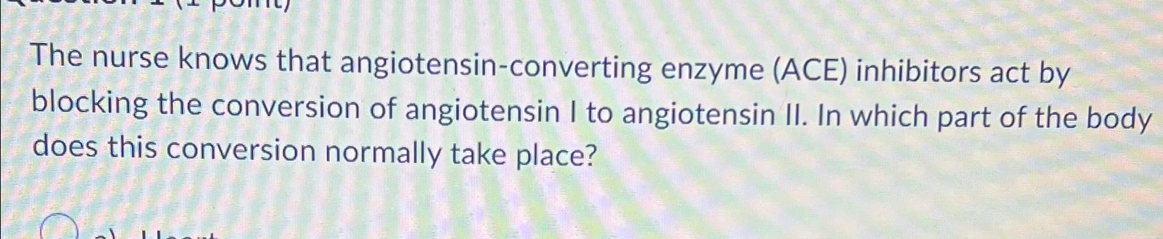 Solved The nurse knows that angiotensin-converting enzyme | Chegg.com