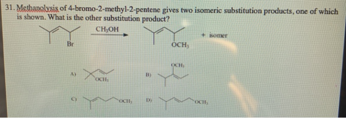 Solved 31. Methanolysis of 4-bromo-2-methyl-2-pentene gives | Chegg.com
